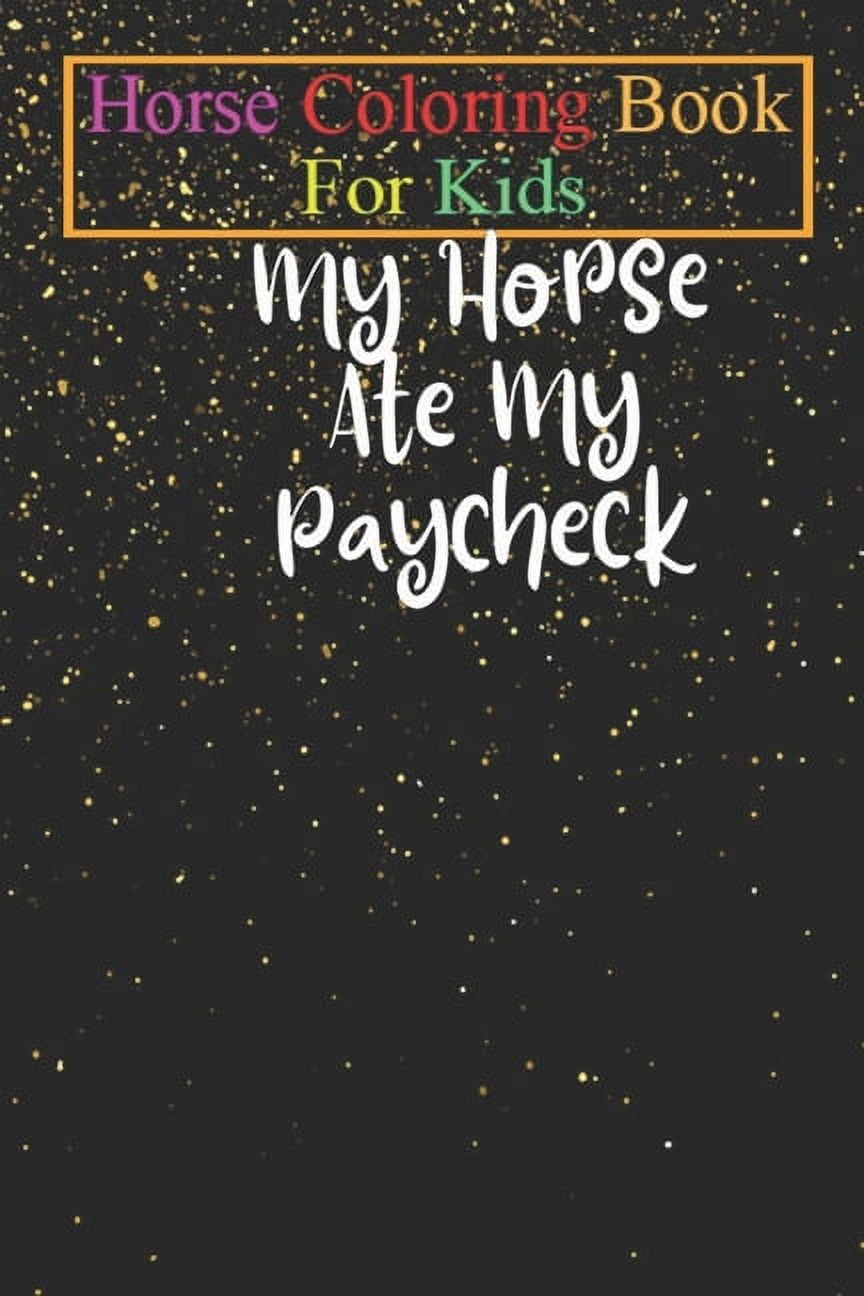 Horse Coloring Book For Kids: My Horse Ate My Paycheck - Horse Shirt ...