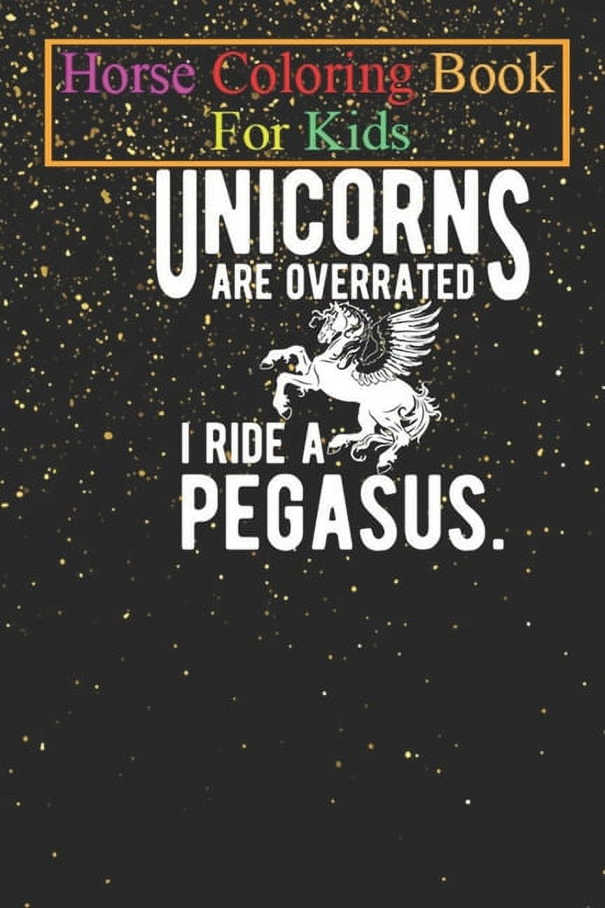 Horse Coloring Book For Kids: Pegasus - Unicorns are overrated I ride a pegasus Animal Coloring ...