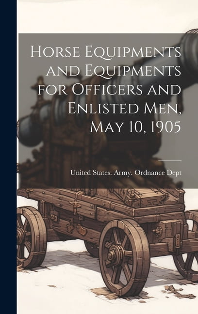 Horse Equipments and Equipments for Officers and Enlisted men, May 10 ...