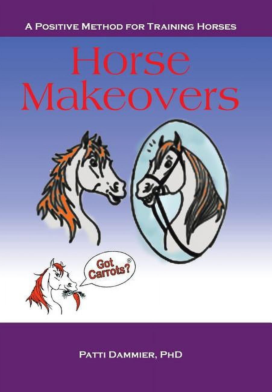 Horse Makeovers : A Positive Method for Training Horses - Walmart.com
