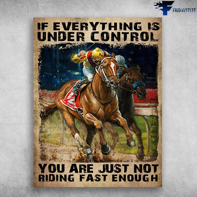 Horse Race, Horse Poster If Everything Is Under Control, You Are Just ...