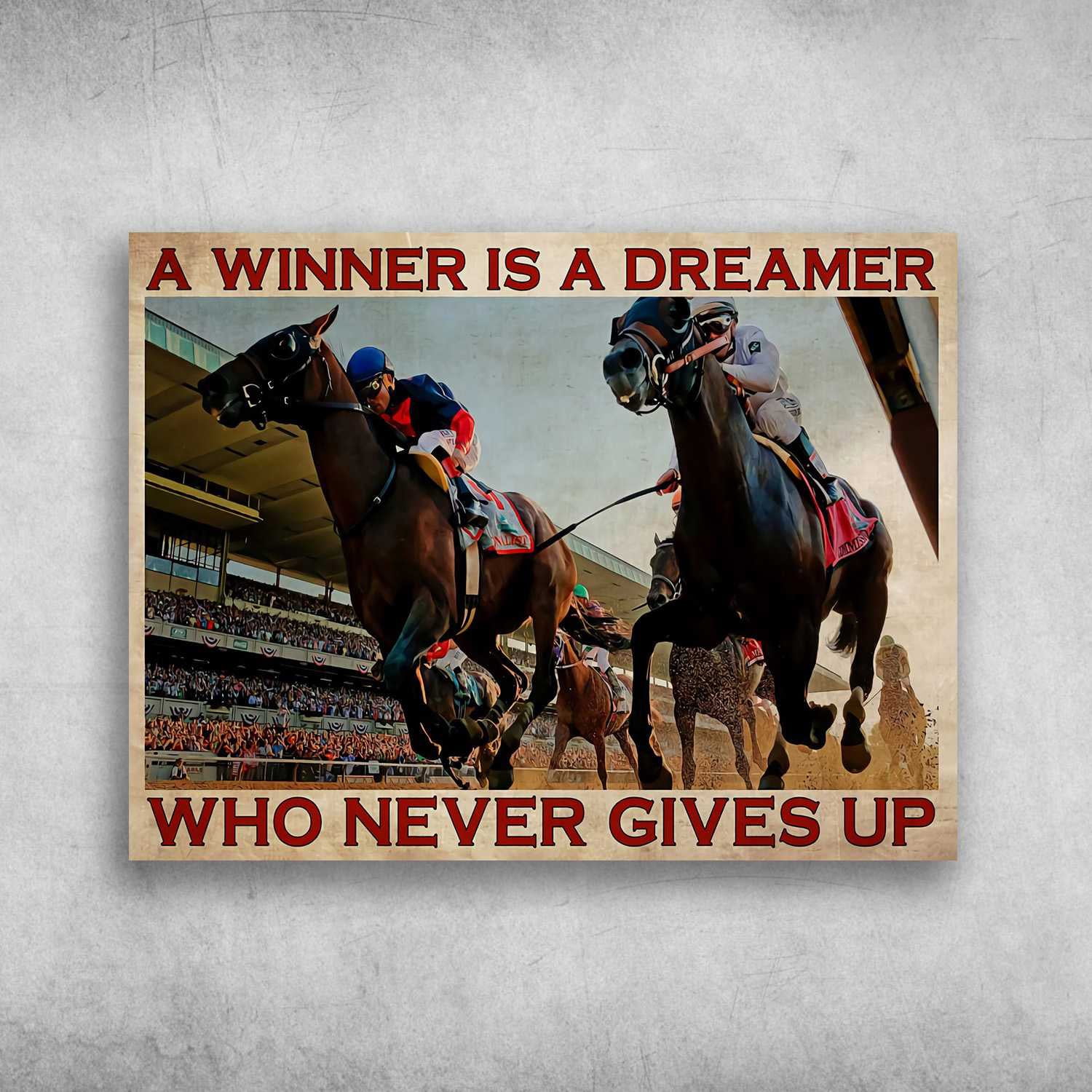 Horse Racing, Horse Poster - A Winner Is A Dreamer, Who Never Gives Up ...