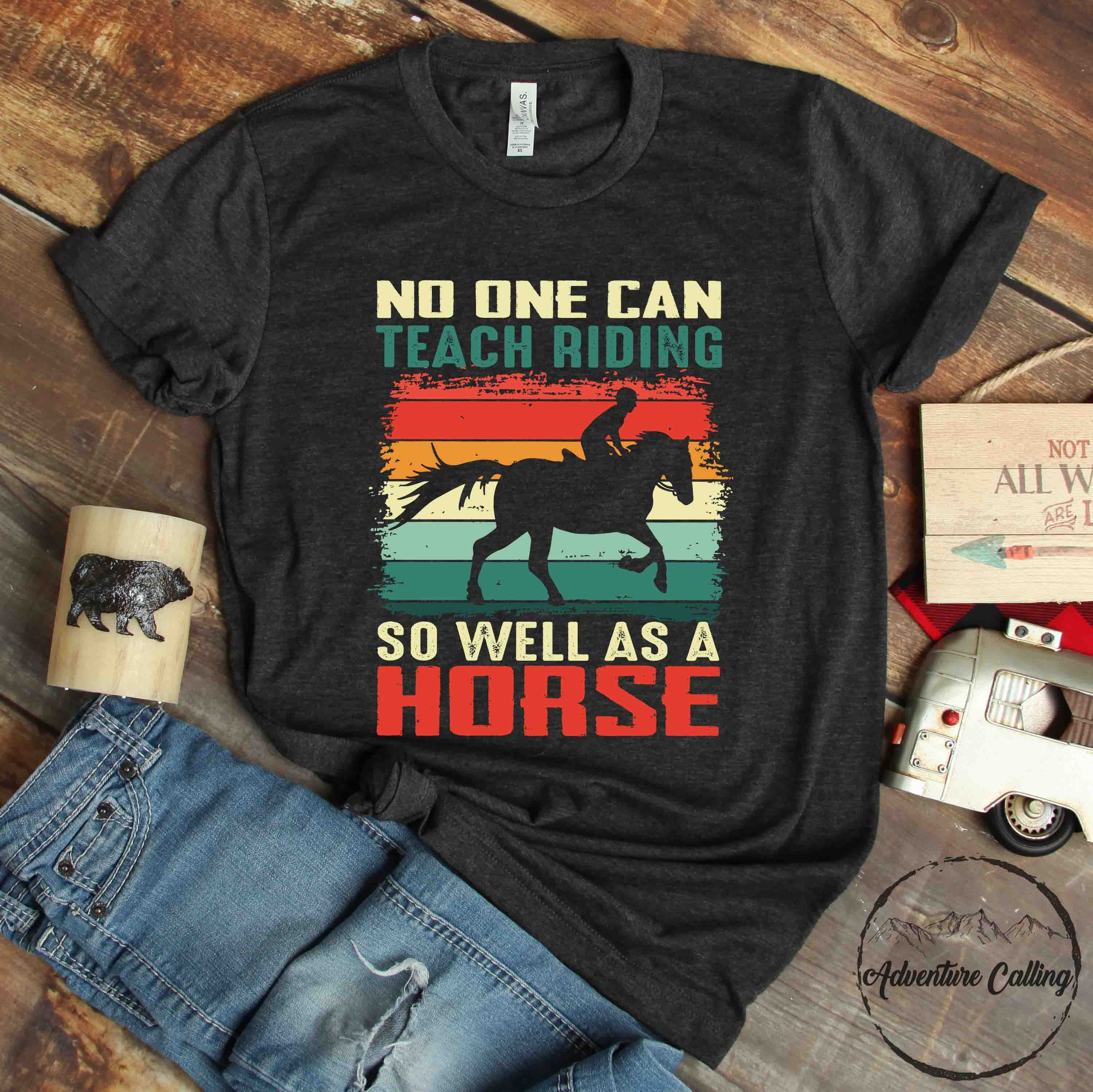 Horse Shirt, No One Can Teach Riding So Well As A Horse, Horse Lover ...