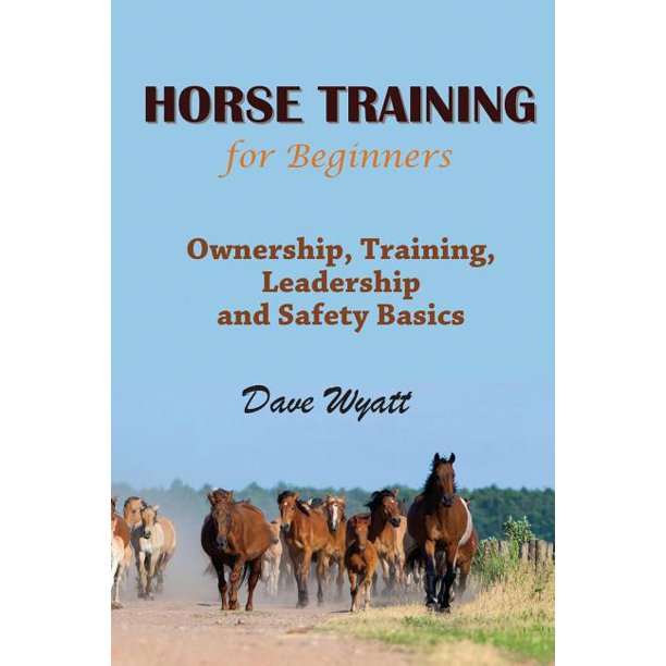 Horse Training for Beginners: Ownership, Training, Leadership and ...