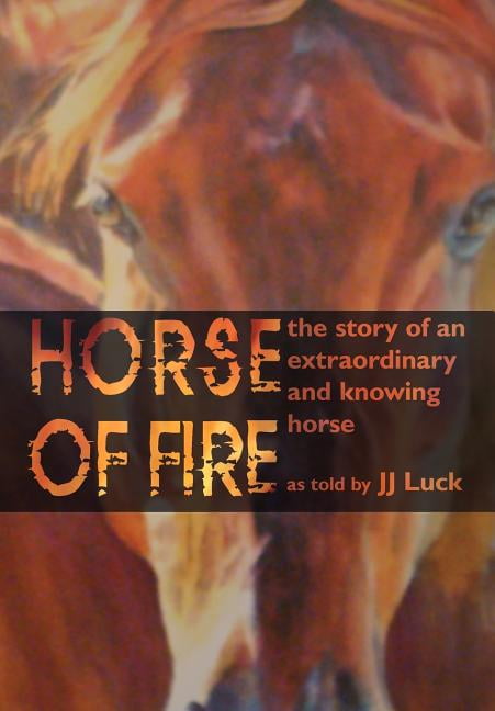 Horse of Fire : The Story of an Extraordinary and Knowing Horse ...