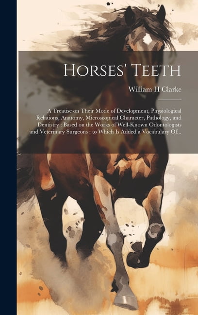 Horses' Teeth : A Treatise on Their Mode of Development, Physiological ...
