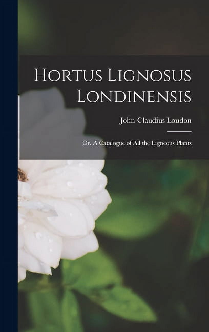 Hortus Lignosus Londinensis: Or, A Catalogue of all the Ligneous Plants ...