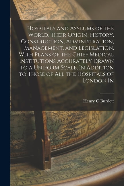 Hospitals and Asylums of the World, Their Origin, History, Construction ...