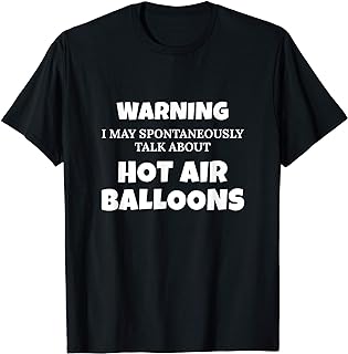 Hot Air Balloon Warning May Talk About Hot Air Balloons T-Shirt ...