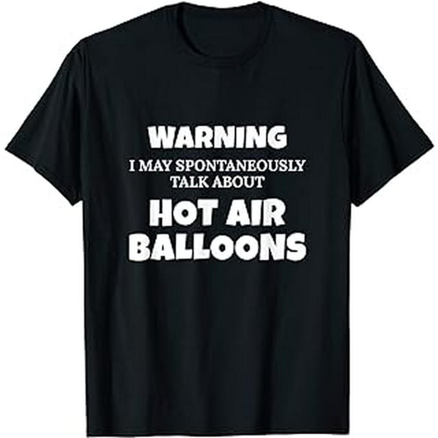 Hot Air Balloon Warning May Talk About Hot Air Balloons T-Shirt ...