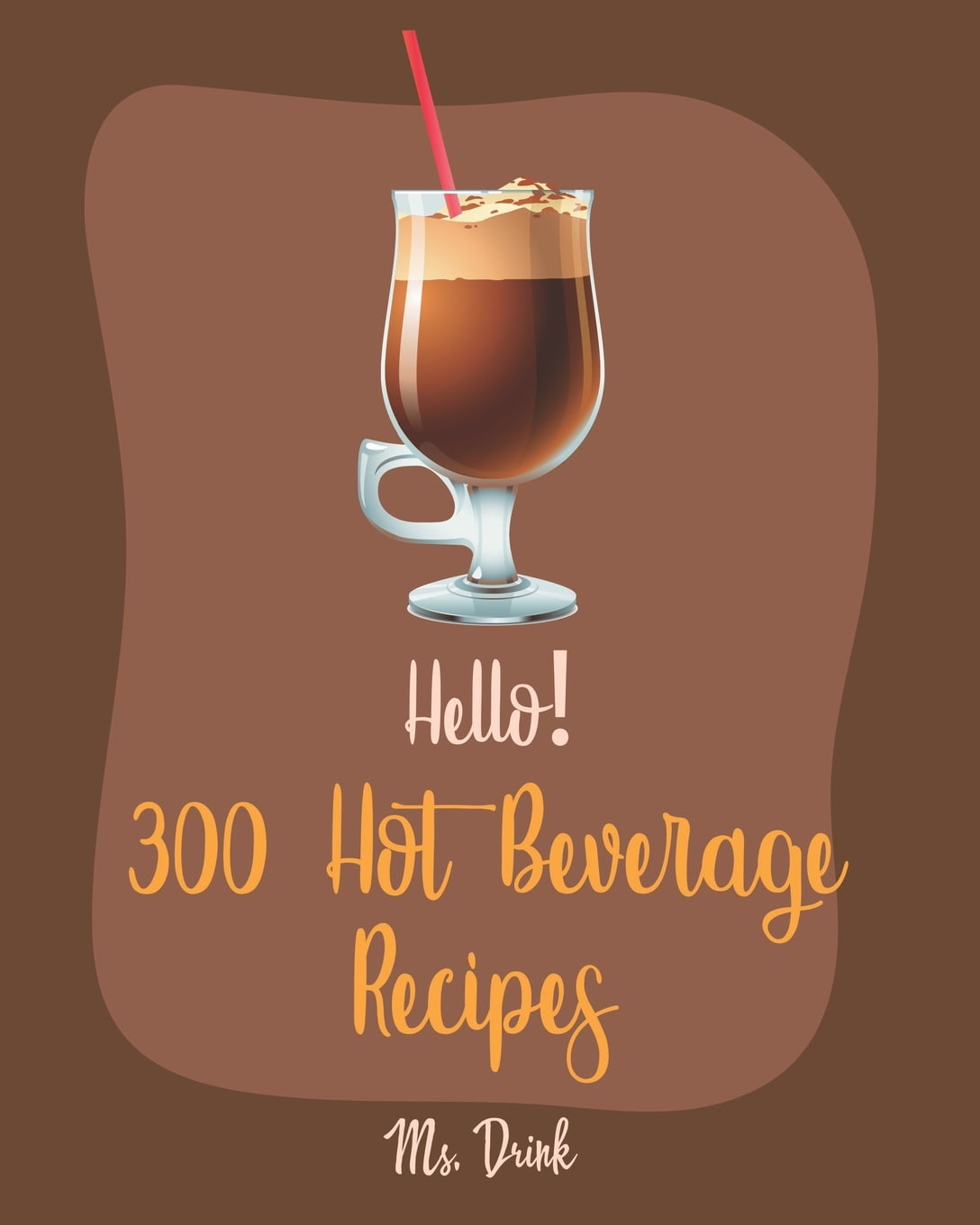 Hello! 300 Hot Beverage Recipes : Best Hot Beverage Cookbook Ever For ...
