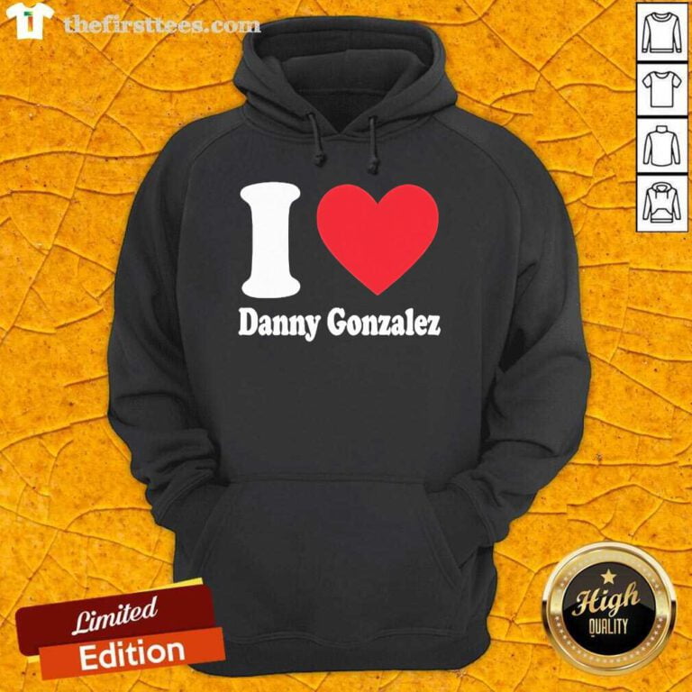 Hot Danny Gonzalez I Love Danny Gonzalez Hoodie - Walmart.com