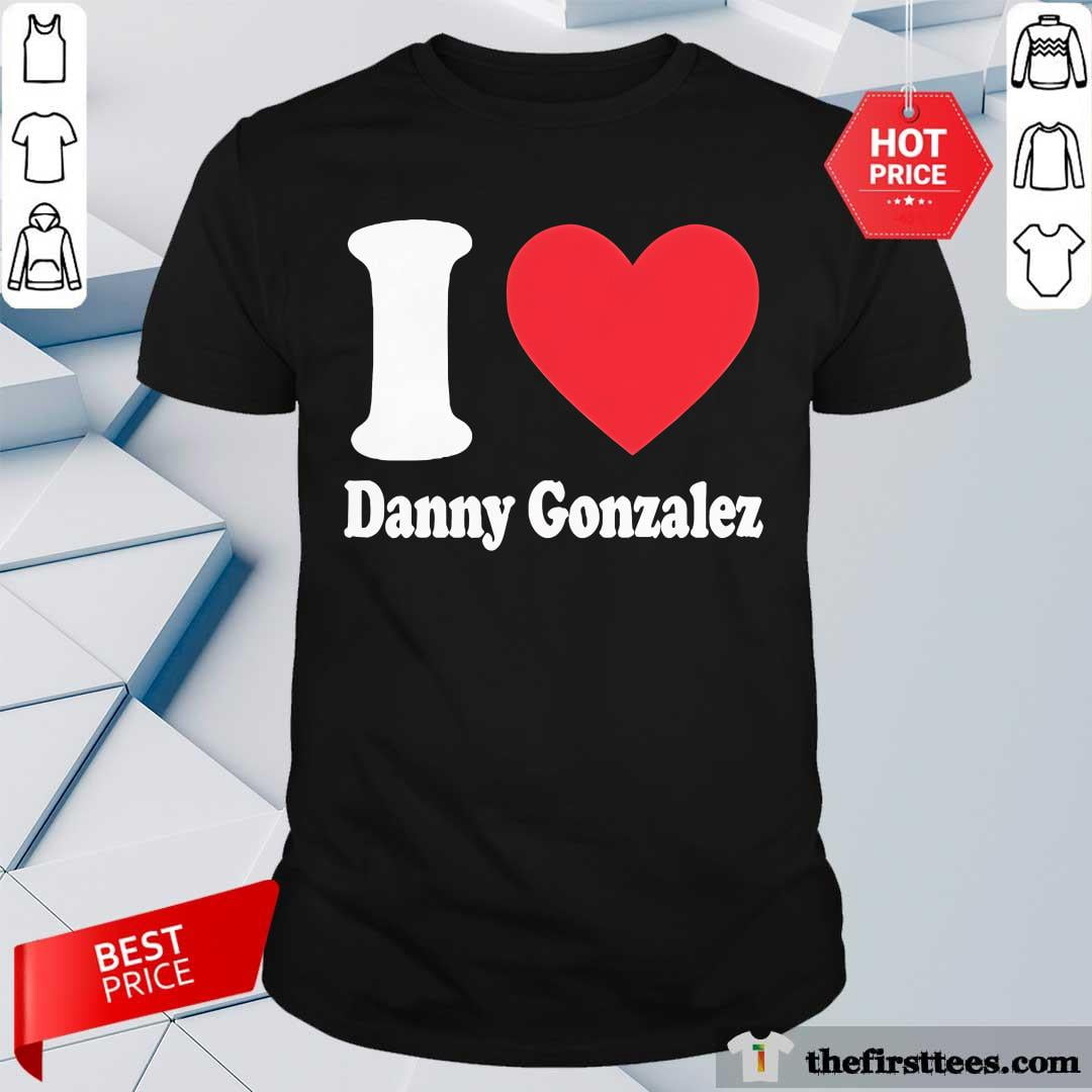 Hot Danny Gonzalez I Love Danny Gonzalez Tshirt - Walmart.com