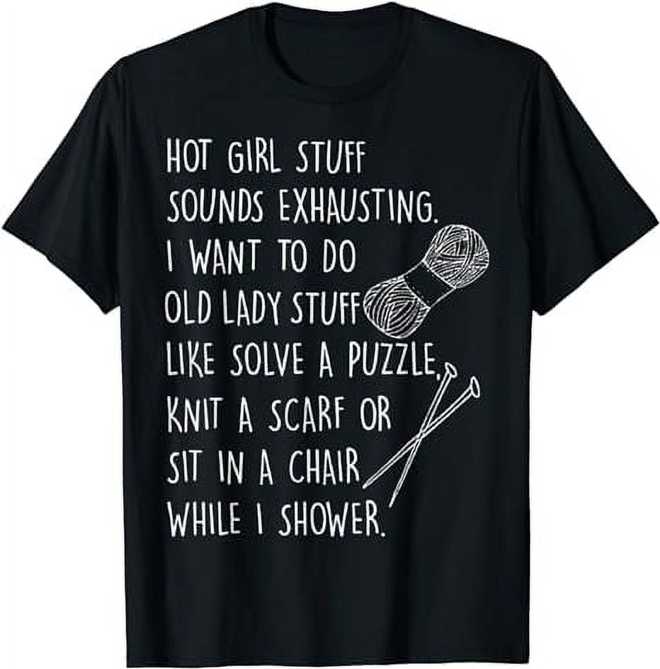 Hot Girl Stuff Sounds Exhausting I Want To Do Old Lady Stuff T-Shirt ...