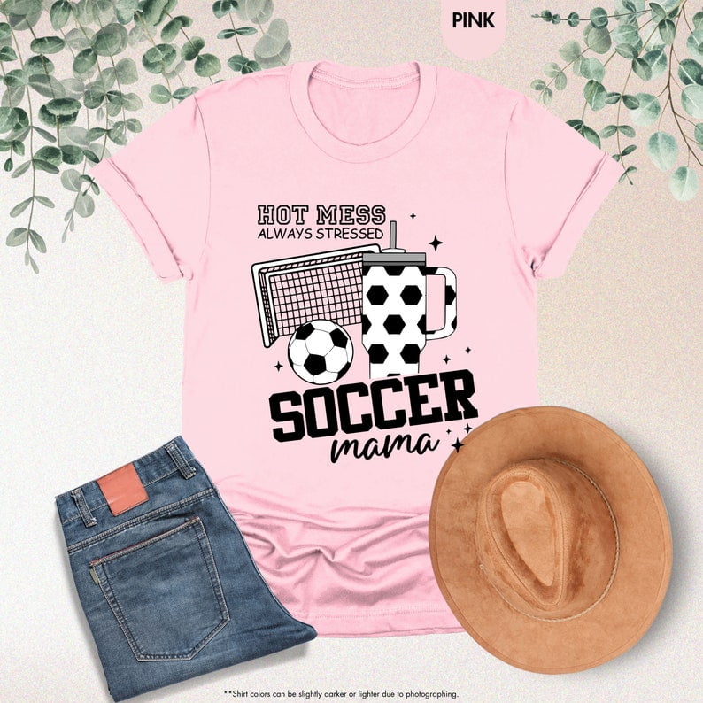 Hot Mess Always Stressed Soccer Mama Shirt, Soccer Mom Shirt, Soccer ...