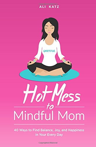 Pre-Owned Hot Mess to Mindful Mom: 40 Ways to Find Balance, Joy, and ...