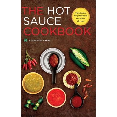 The Complete Hot Sauce Cookbook: 60 Fiery Hot Sauce Recipes from Around ...