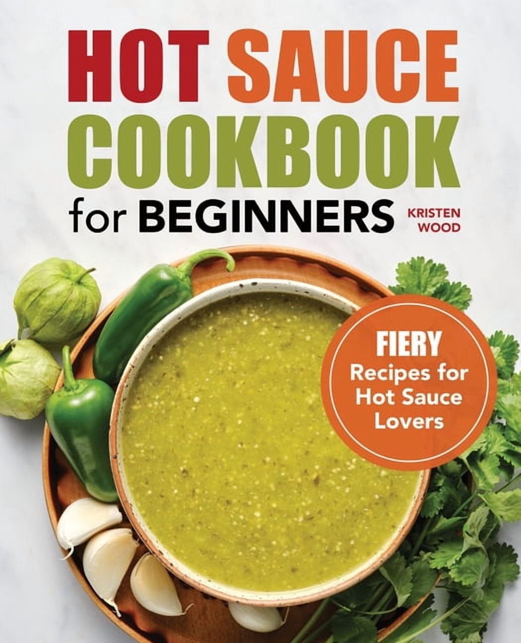 Hot Sauce Cookbook for Beginners: Fiery Recipes for Hot Sauce Lovers ...