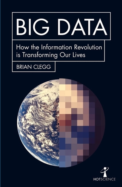 Hot Science: Big Data : How the Information Revolution Is Transforming ...