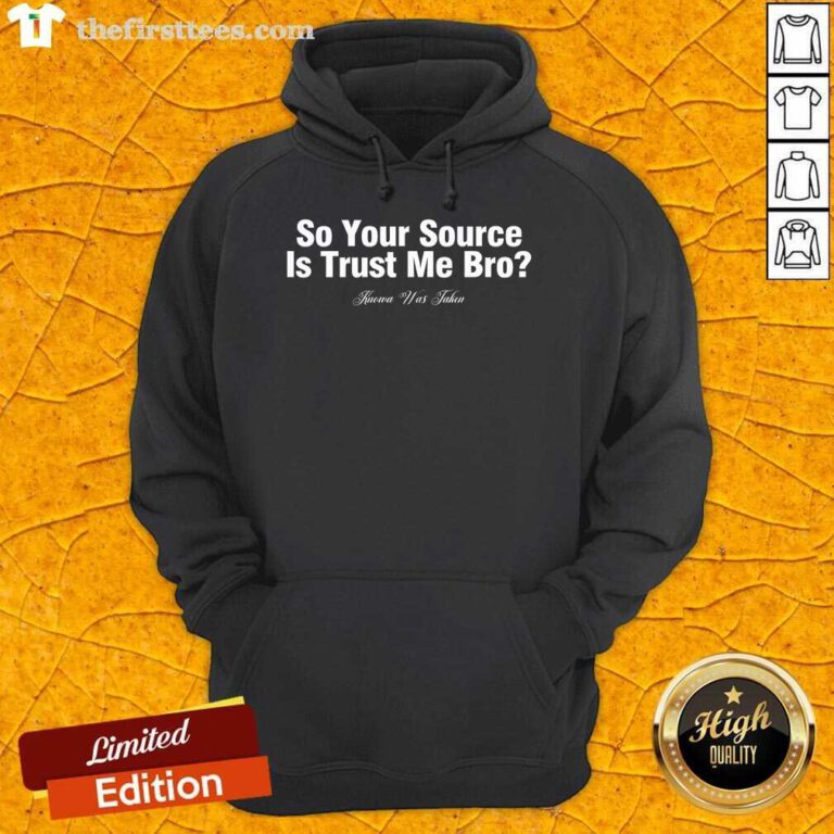 Hot So Your Source Is Trust Me Bro Knowa Was Taken HOODIE - Walmart.com