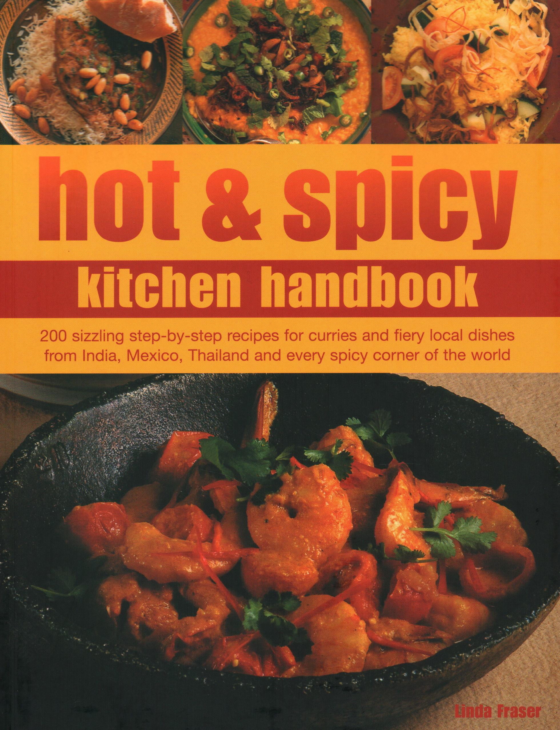 Hot Spicy Kitchen Handbook: 200 Sizzling Step-By-Step Recipes For ...
