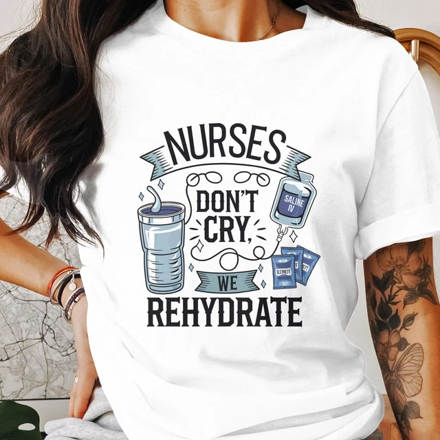 Hot Trending #27 Nurses Dont Cry We Rehydrate Funny Nurse Quote Shirt ...