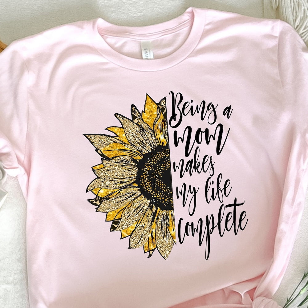 Hot Trending Being A Mom Makes My Life Complete, Sunflower Mom, Mom ...