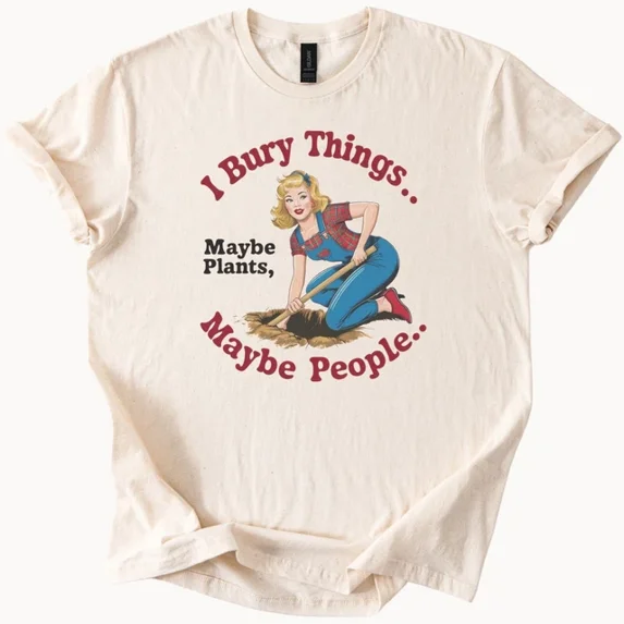 Hot Trending Bury Things Maybe Plants Maybe People Funny Gardening T ...