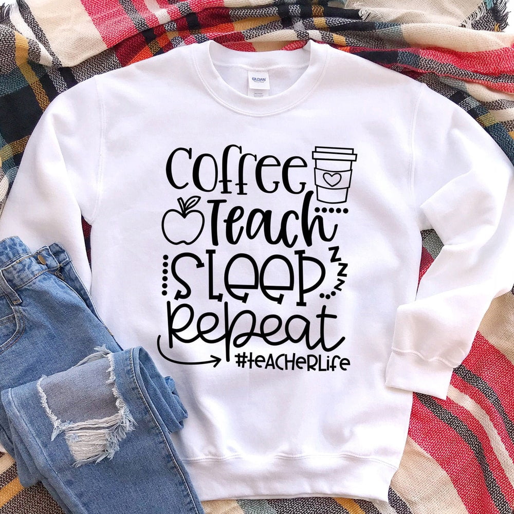 Hot Trending Coffee Teach Sleep Repeat Teacher Life, Unisex Sweatshirt ...