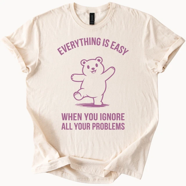 Hot Trending Easy Bear Tee Ignore Problems Funny Graphic T Shirt Design ...