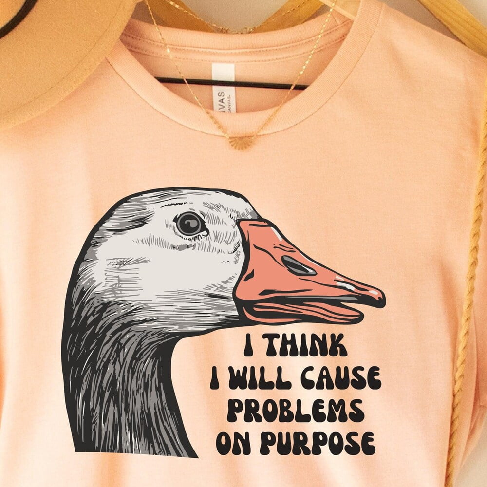 Hot Trending Funny Goose I Think I Will Cause Problems On Purpose Bird ...