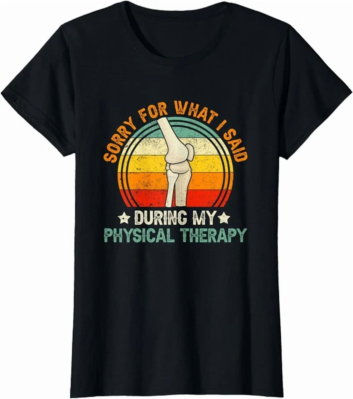 Hot Trending Kiraa Tee With Sorry What I Said During My Physical Therapy Recovery T-Shirt ...