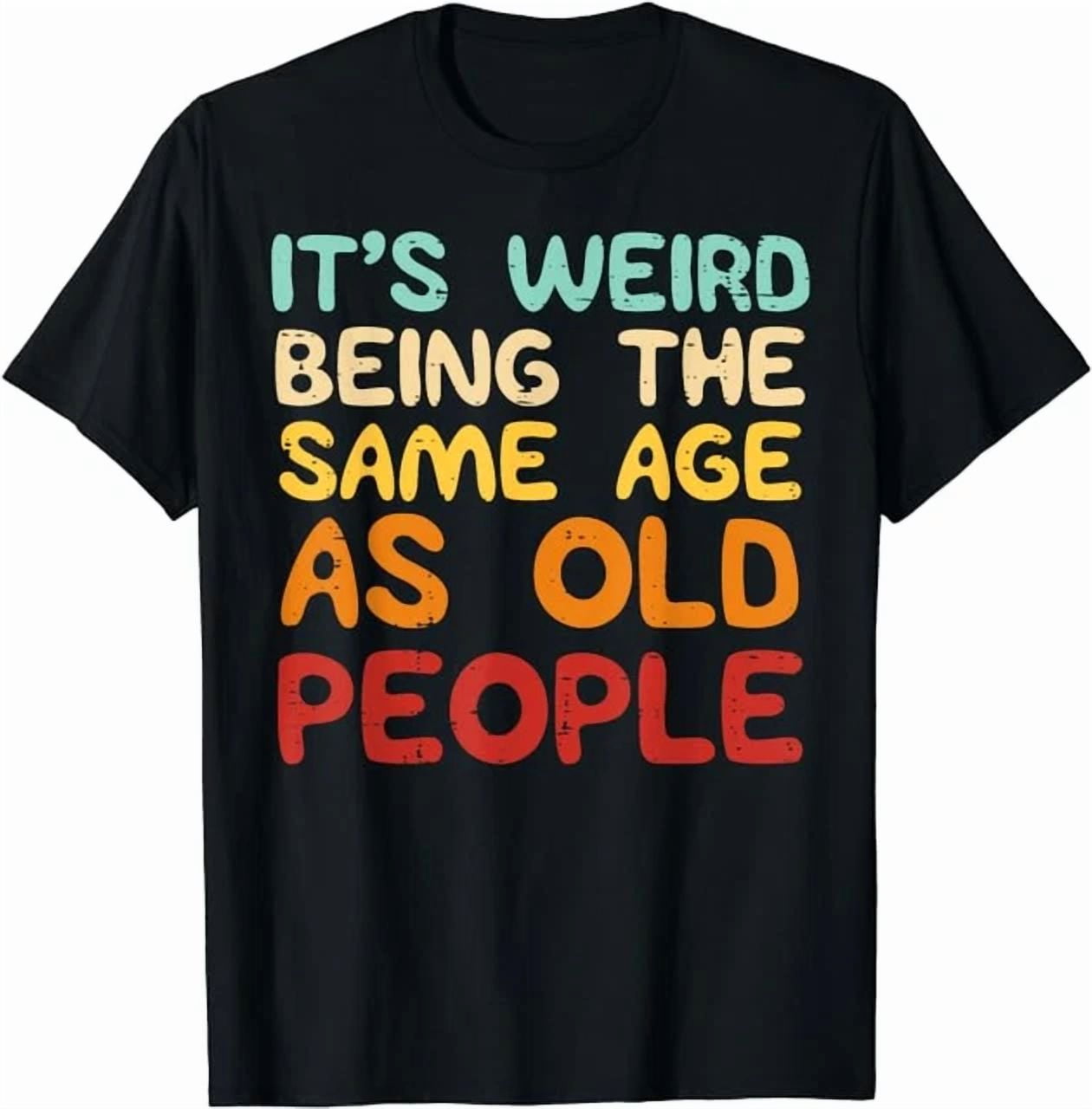 Hot Trending Kiraa Tee With Weird Being Same Age As Old People Saying ...
