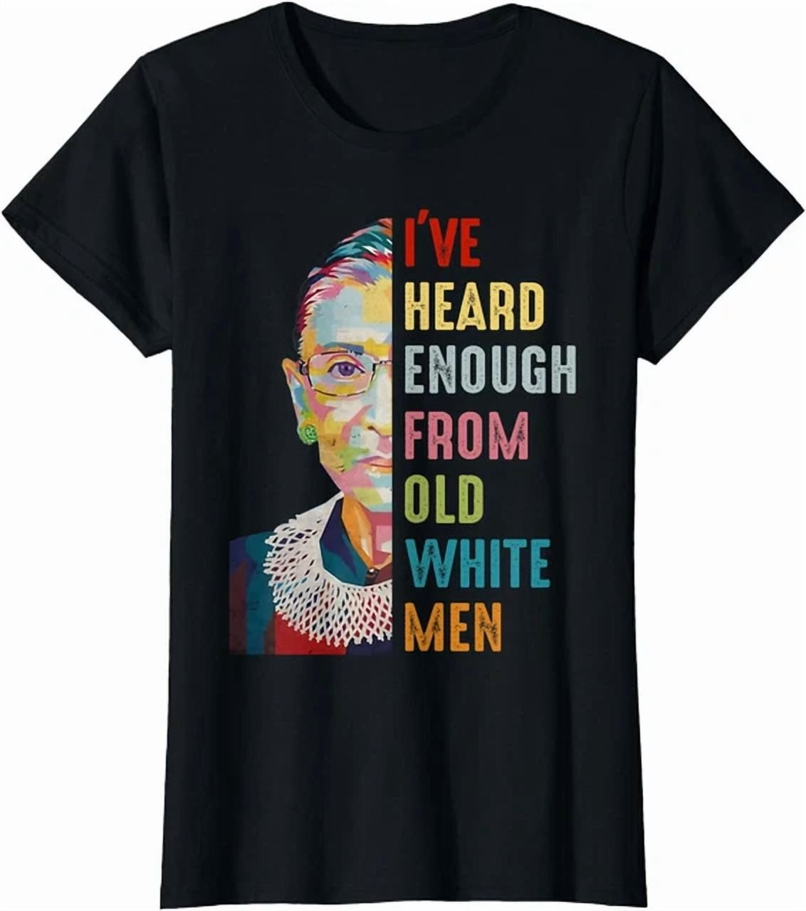 Hot Trending Kiraa Tee With Womens Rbg I'Ve Heard Enough From Old White ...