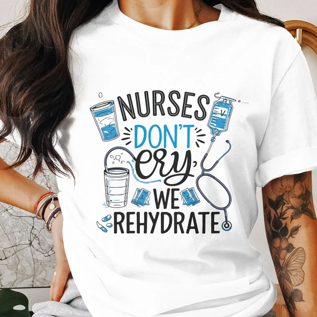 Hot Trending Nurses Don't Cry We Rehydrate T-Shirt, Nurse Appreciation ...