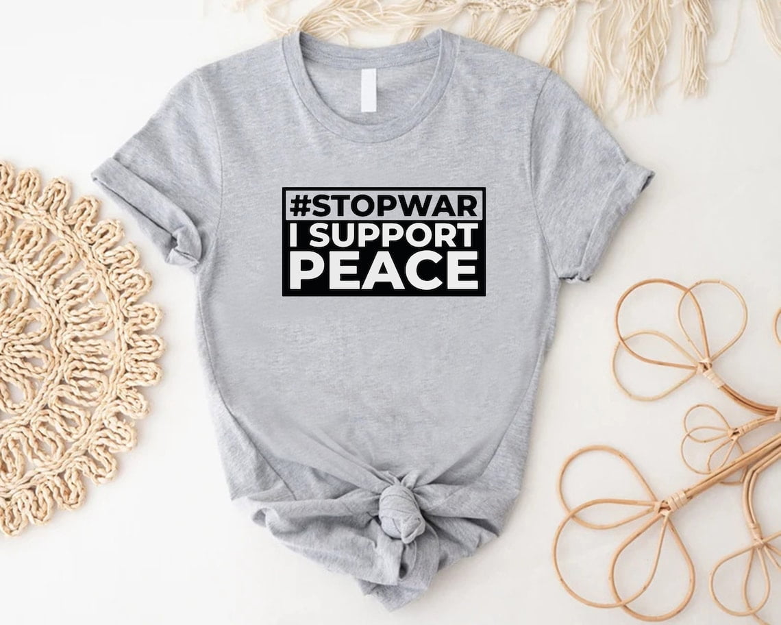 Hot Trending Stop War I Support Peace Shirt, War Protests Tee, No War ...