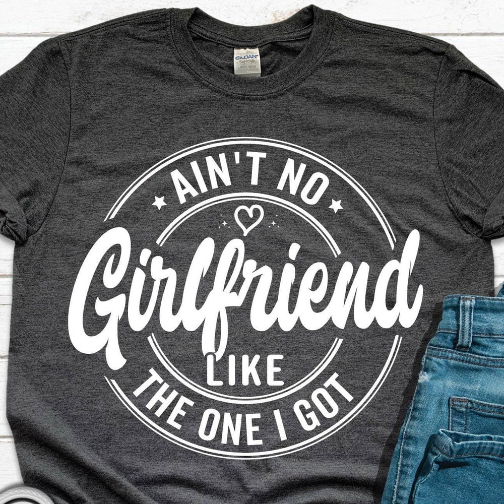 Hot Trending T-Shirt With Ain'T No Girlfriend Like The One I Got Shirt ...