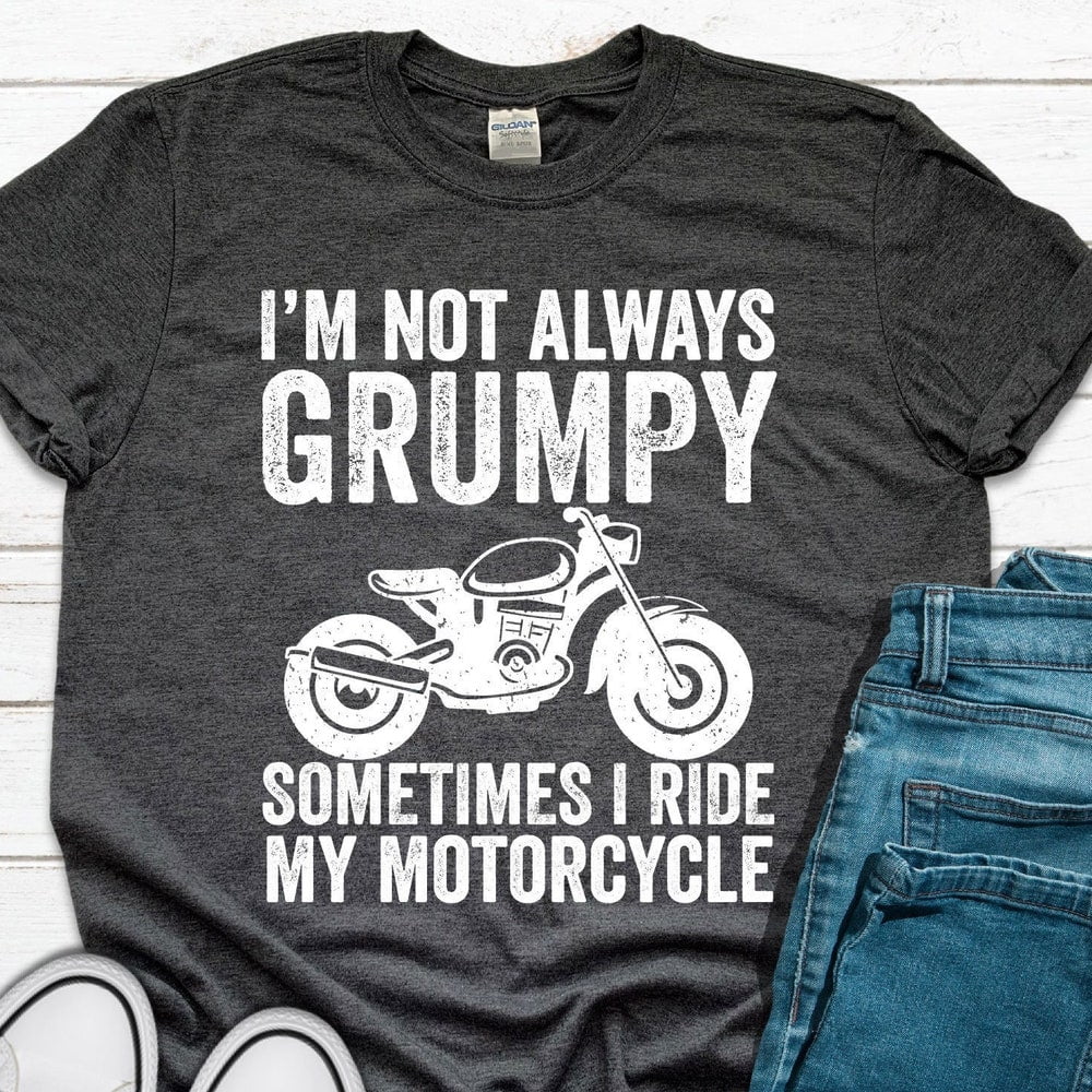 Hot Trending T-Shirt With I'M Not Always Grumpy, Sometimes I'M Riding My Motorcycle | Funny ...