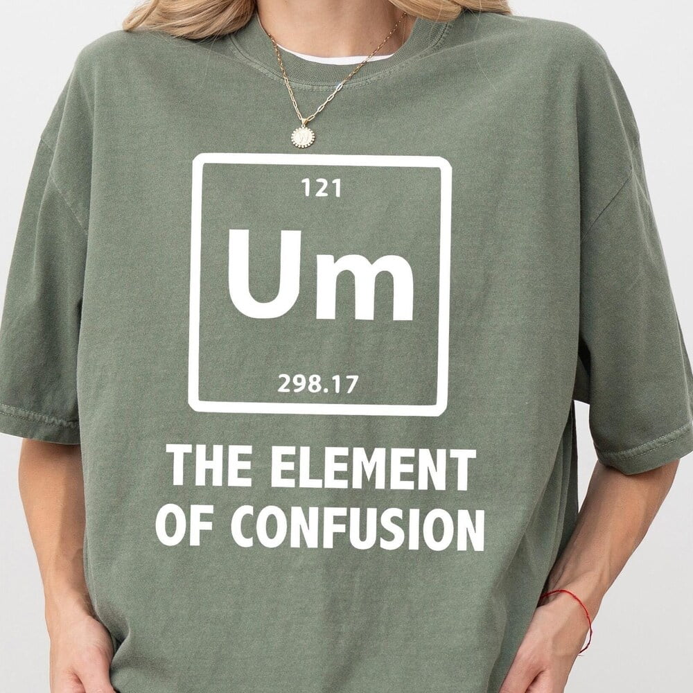Hot Trending T-Shirt With Funny Periodic Table, Um The Element Of ...