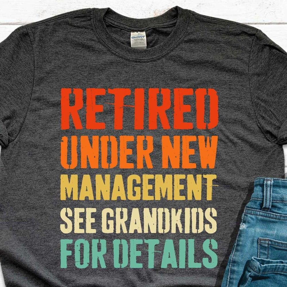 Hot Trending T-Shirt With Retired Under New Management See Grandfor ...