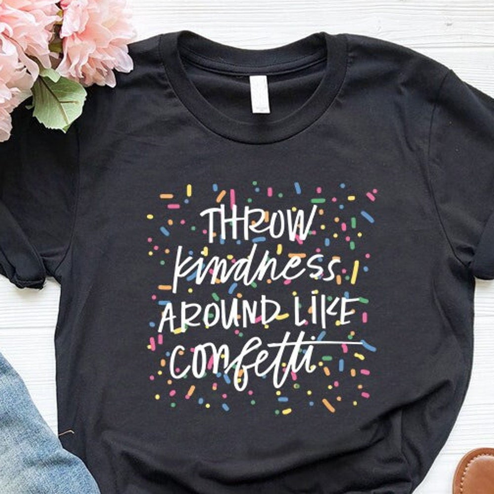 Hot Trending T-Shirt With Throw Kindness Around Like Confetti,Teacher ...