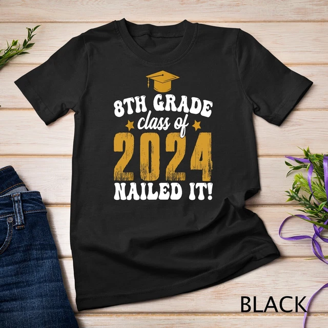 Hot Trending T-Shirt With 8Th Grade Class Of 2024 Nailed It Shirts, Kid ...