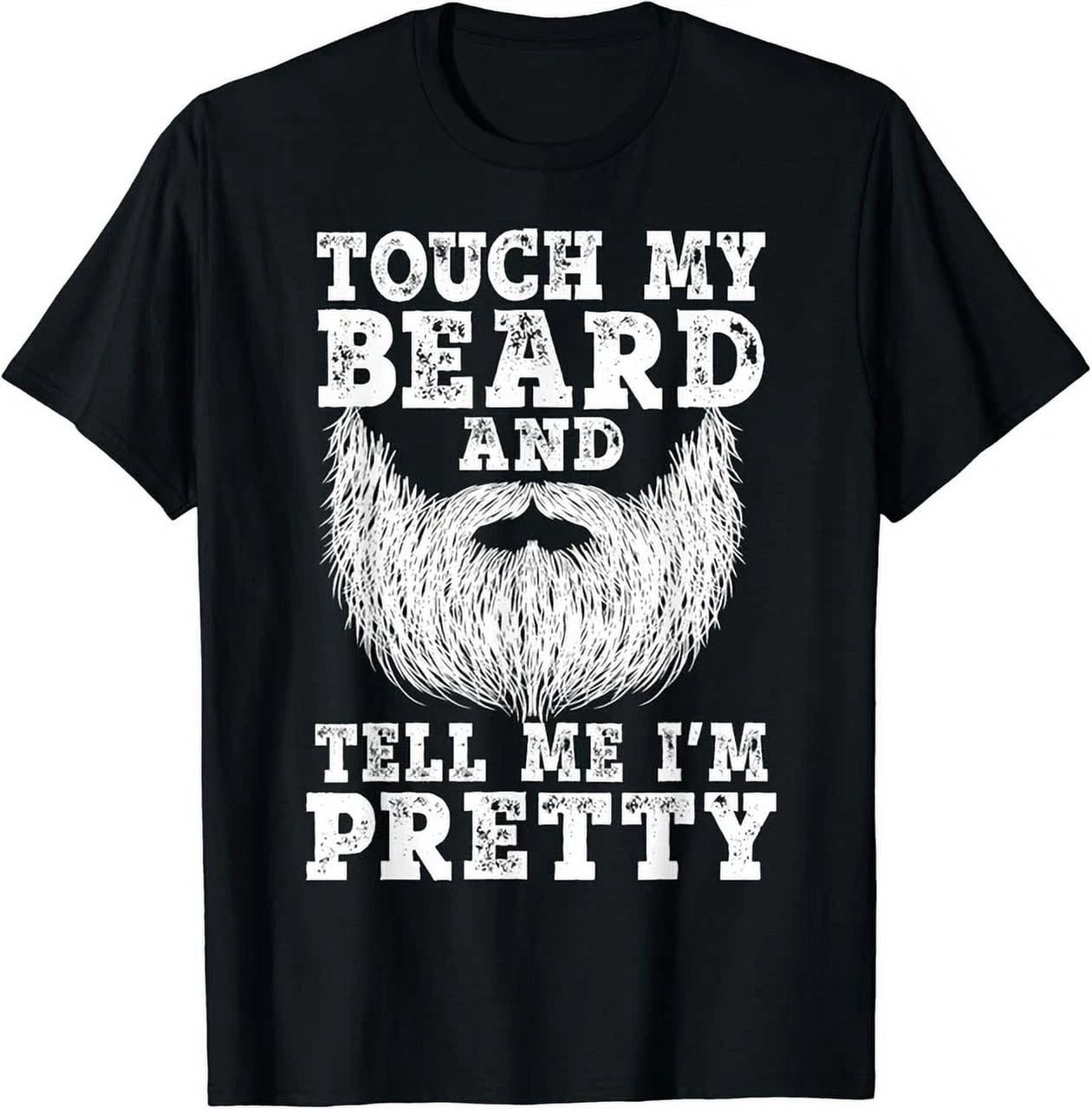 Hot Trending T-Shirt With Beards For Men Touch My Beard And Tell Me I'M ...