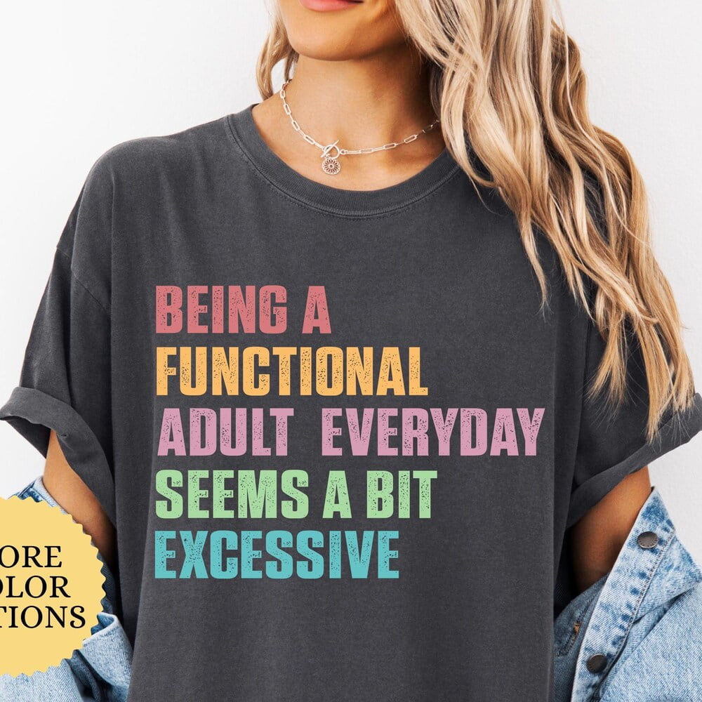 Hot Trending T-Shirt With Being A Functional Everyday Seems A Bit Excessive, Funny, Day Drinking ...