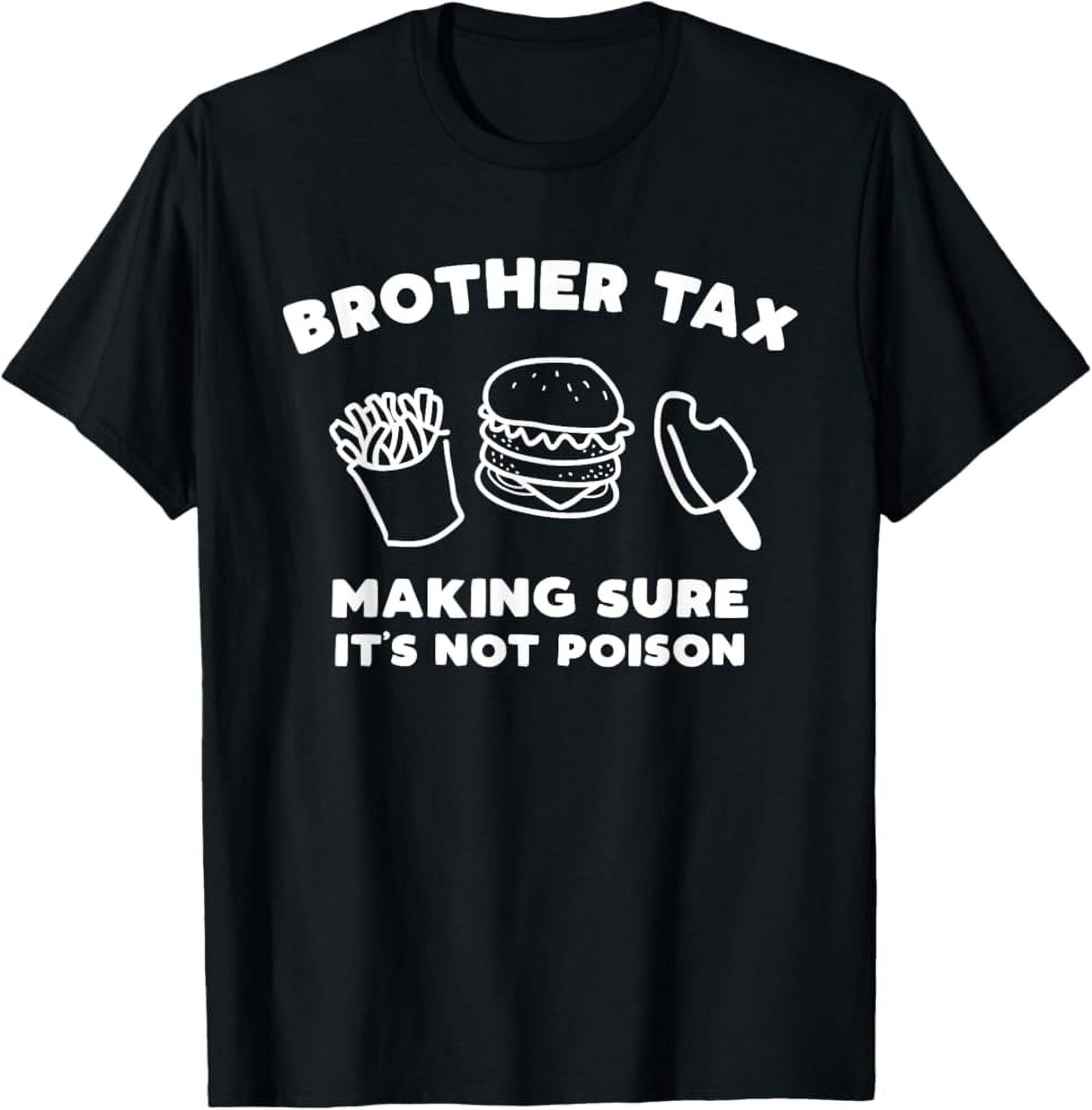 Hot Trending T-Shirt With Brother Tax Making Sure It'S Not Poison Funny ...