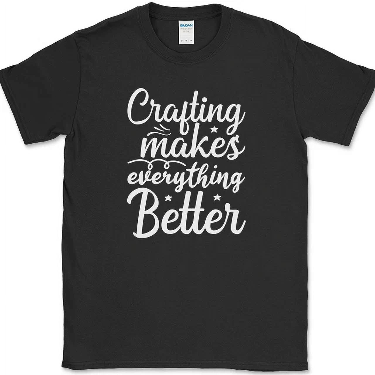 Hot Trending T-Shirt With Crafting Makes Everything Betterfunny Hobby ...