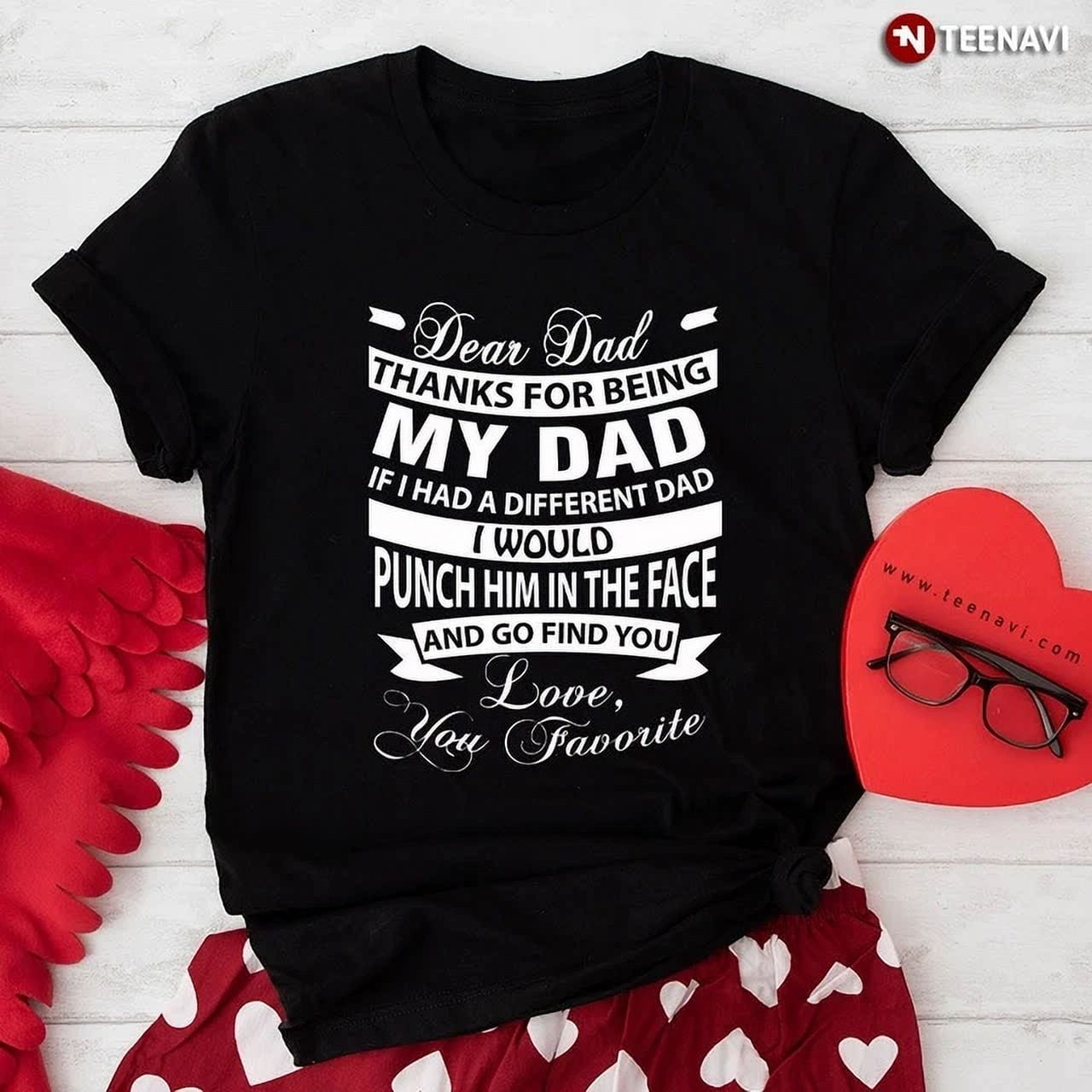 Hot Trending T-Shirt With Dear Dad Thanks For Being My Dad If I Had A ...