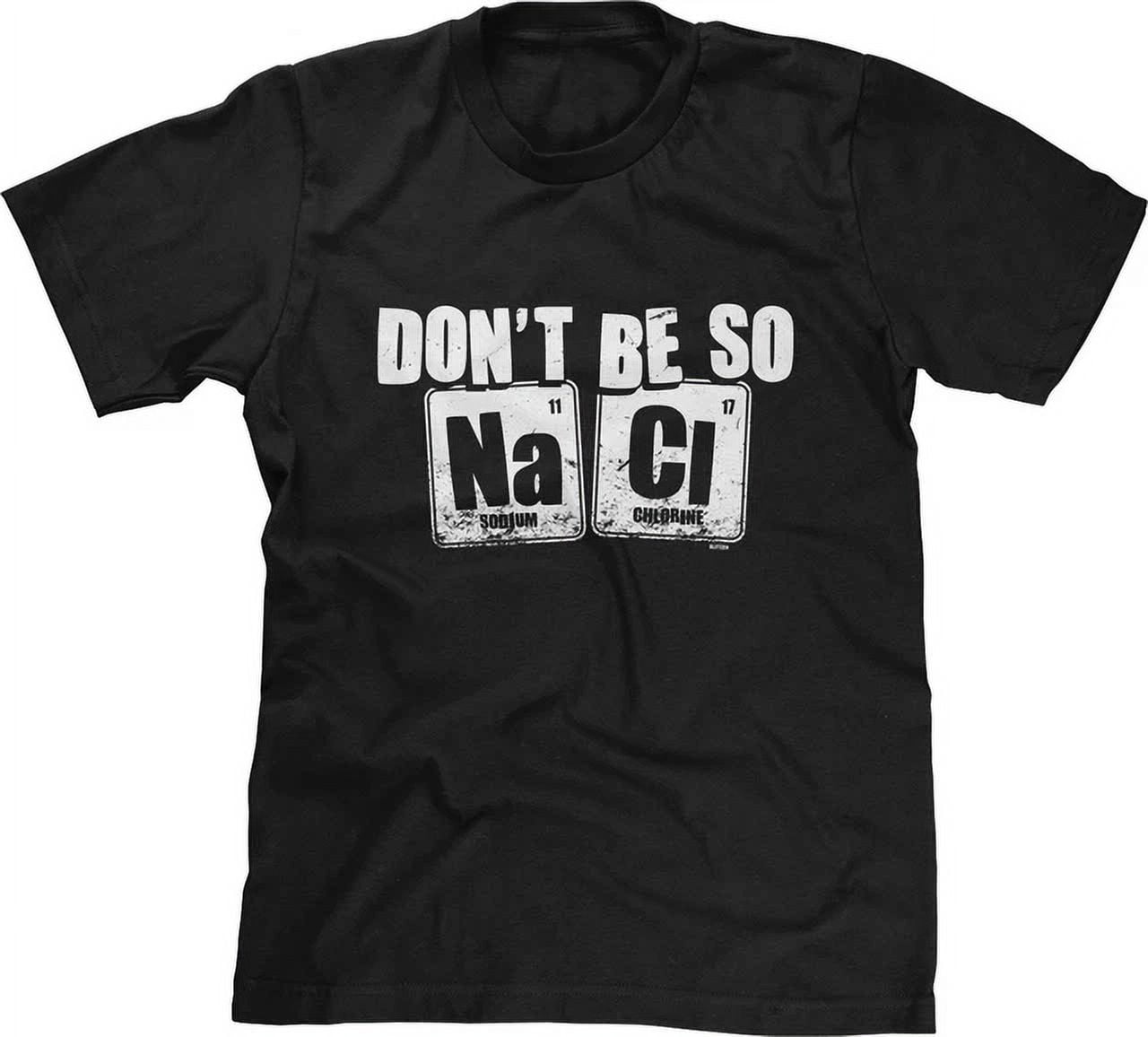 Hot Trending T-Shirt With Dont Be So Salty Sodium Chlorine Nacl Science ...
