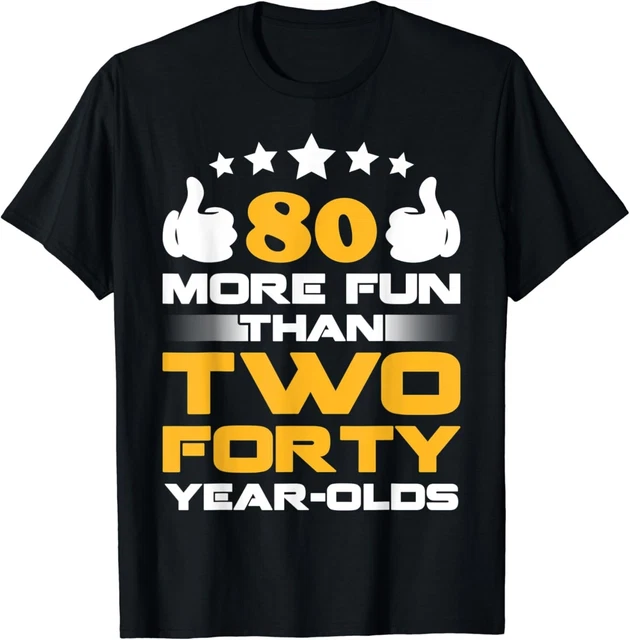 Hot Trending T-Shirt With Eighty More Fun Than Two Forty Year Olds ...