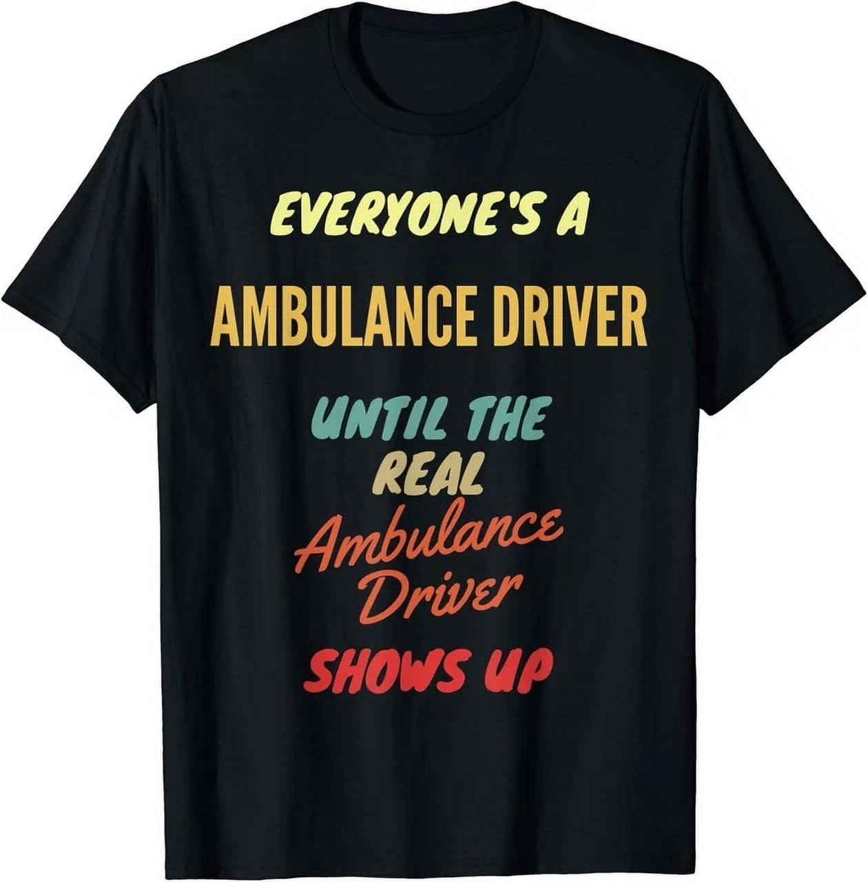 Hot Trending T-Shirt With Everyone'S A Ambulance Driver Until The Real ...